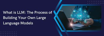 Building Your Own Large Language Models: A Comprehensive Guide - Bluetick Consultants Inc.