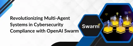 Streamline Cybersecurity Compliance with OpenAI Swarm Framework - Bluetick Consultants Inc.